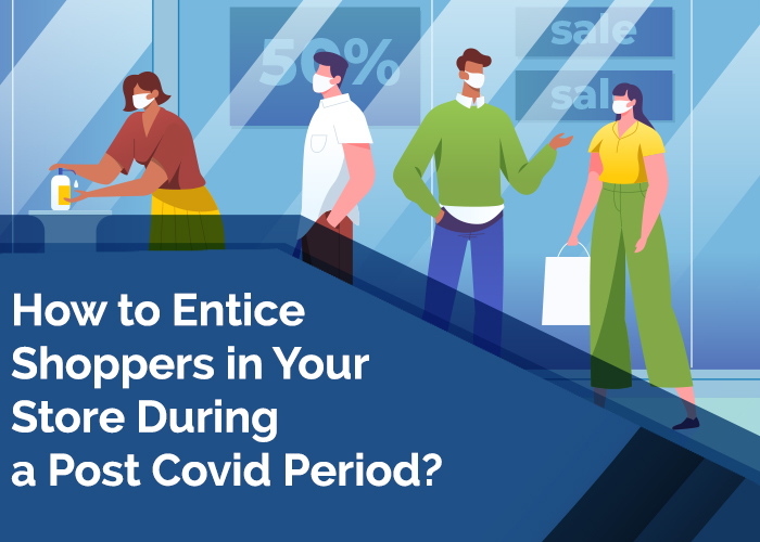 How to Entice Shoppers in Your Store During a Post Covid Period?