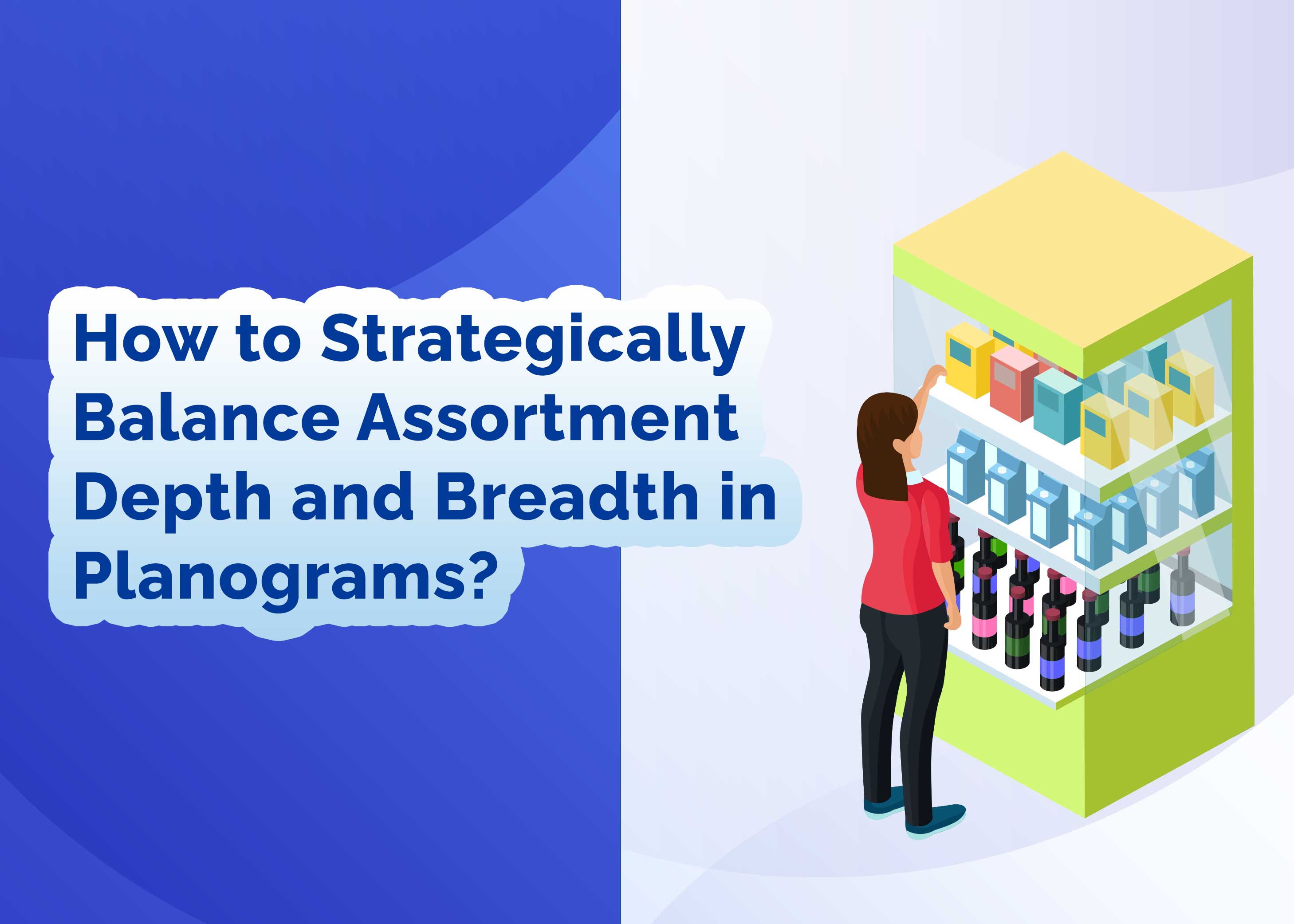 How to Strategically Balance Assortment Depth and Breadth in Planograms?