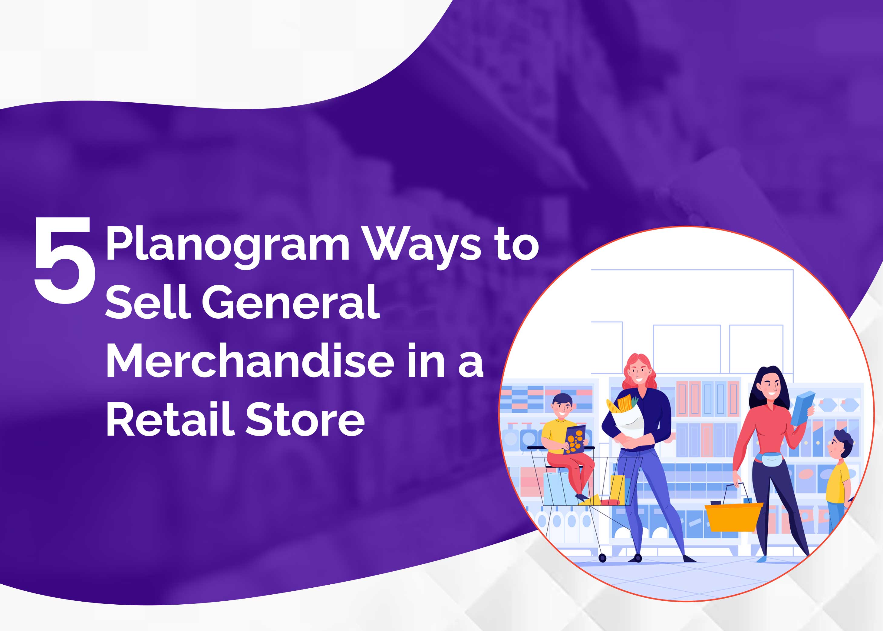 5 Planogram Ways to Sell General Merchandise in a Retail Store