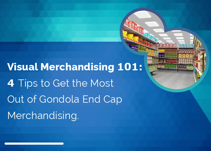 Visual Merchandising 101: 4 Tips to Get the Most Out of Gondola End Cap ...