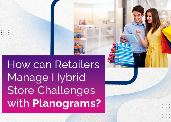 How can Retailers Manage Hybrid Store Challenges with Planograms?