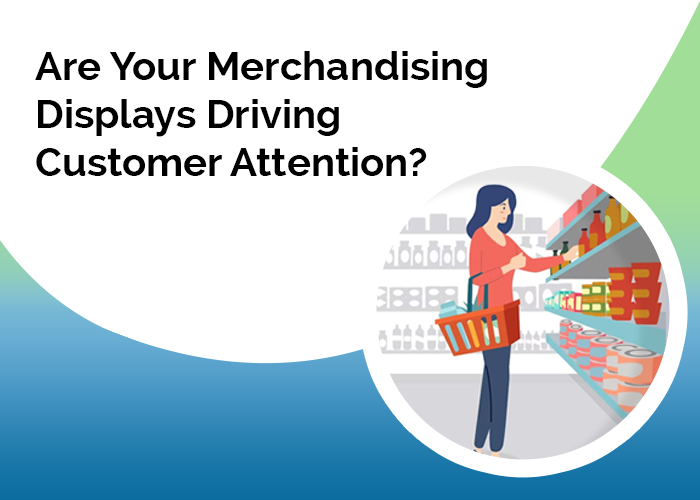 Are Your Merchandising Displays Driving Customer Attention?