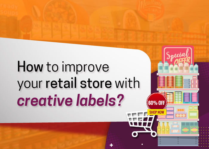 How to Improve Your Retail Store with Creative Labels?
