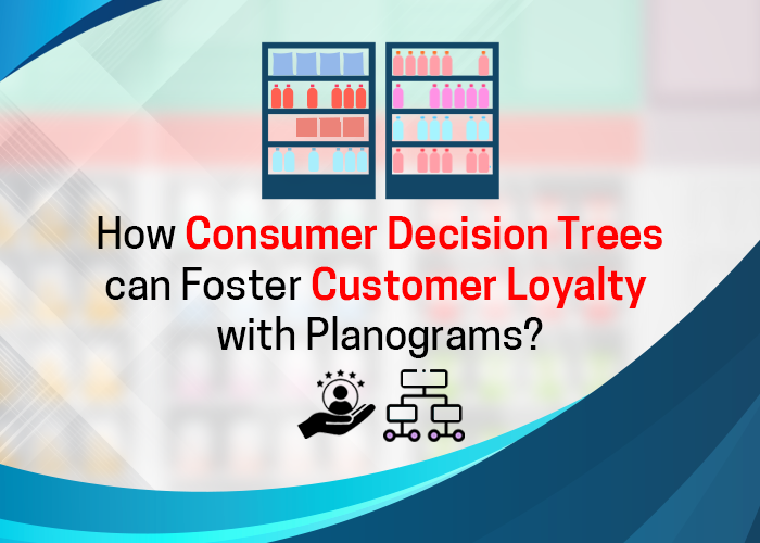 How Consumer Decision Trees can Foster Customer Loyalty with Planograms?
