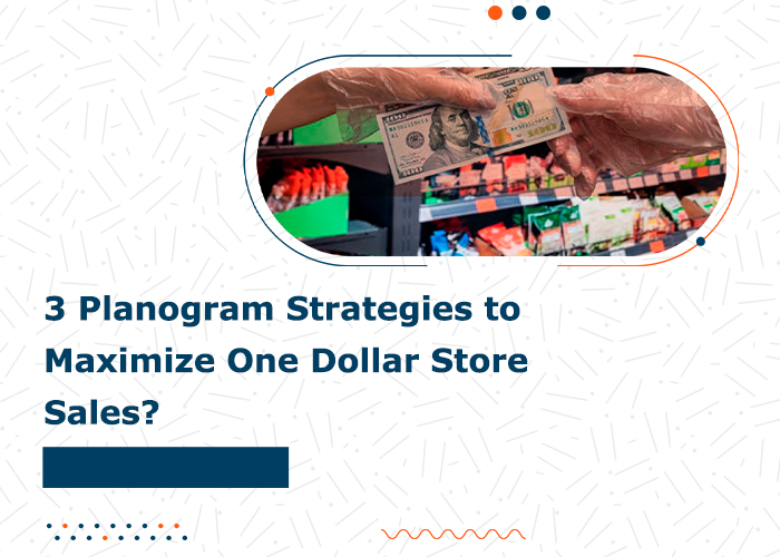 3 Planogram Strategies to Maximize One Dollar Store Sales?
