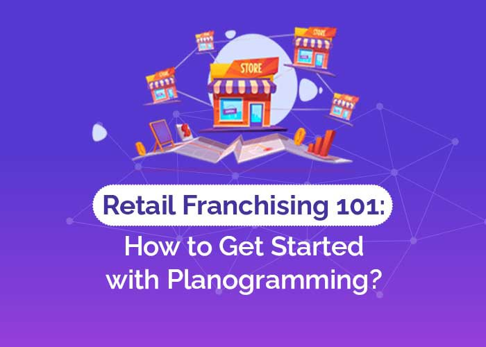 Retail Franchising 101: How to Get Started with Planogramming?