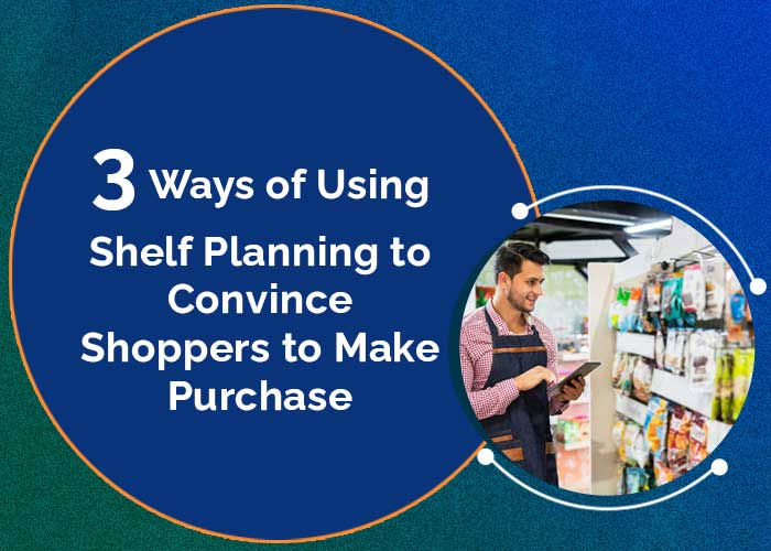 3 Ways of Using Shelf Planning to Convince Shoppers to Make Purchase