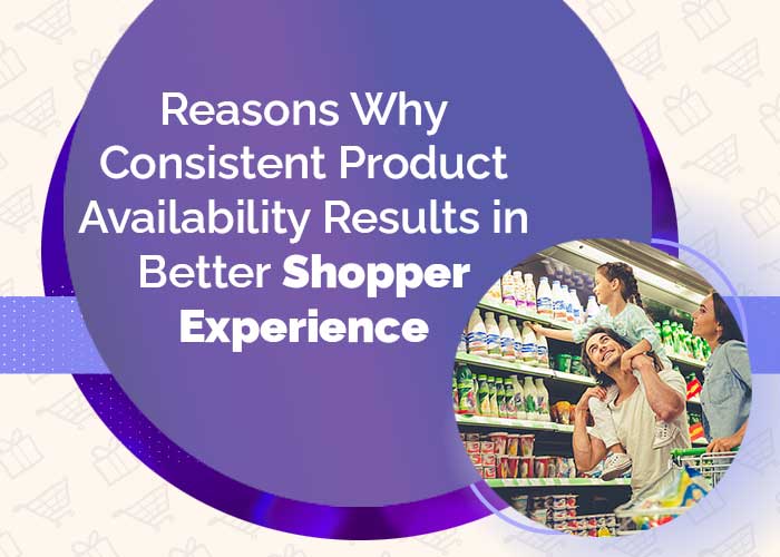 Reasons Why Consistent Product Availability Results in Better Shopper ...