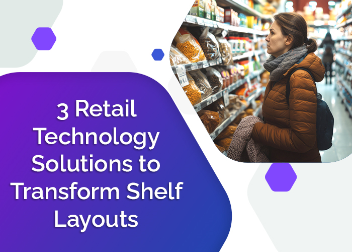 3 Retail Technology Solutions to Transform Shelf Layouts