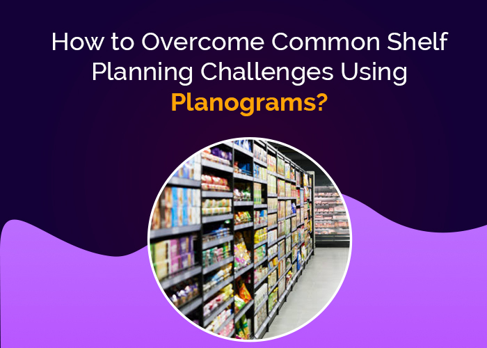 How to Overcome Common Shelf Planning Challenges Using Planograms?