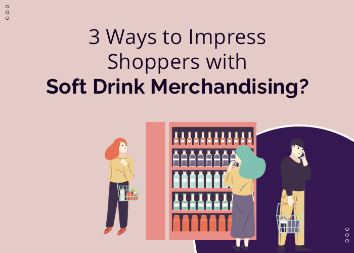 3 Ways to Impress Shoppers with Soft Drink Merchandising