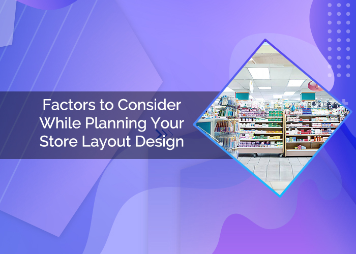 Factors to Consider While Planning Your Store Layout Design