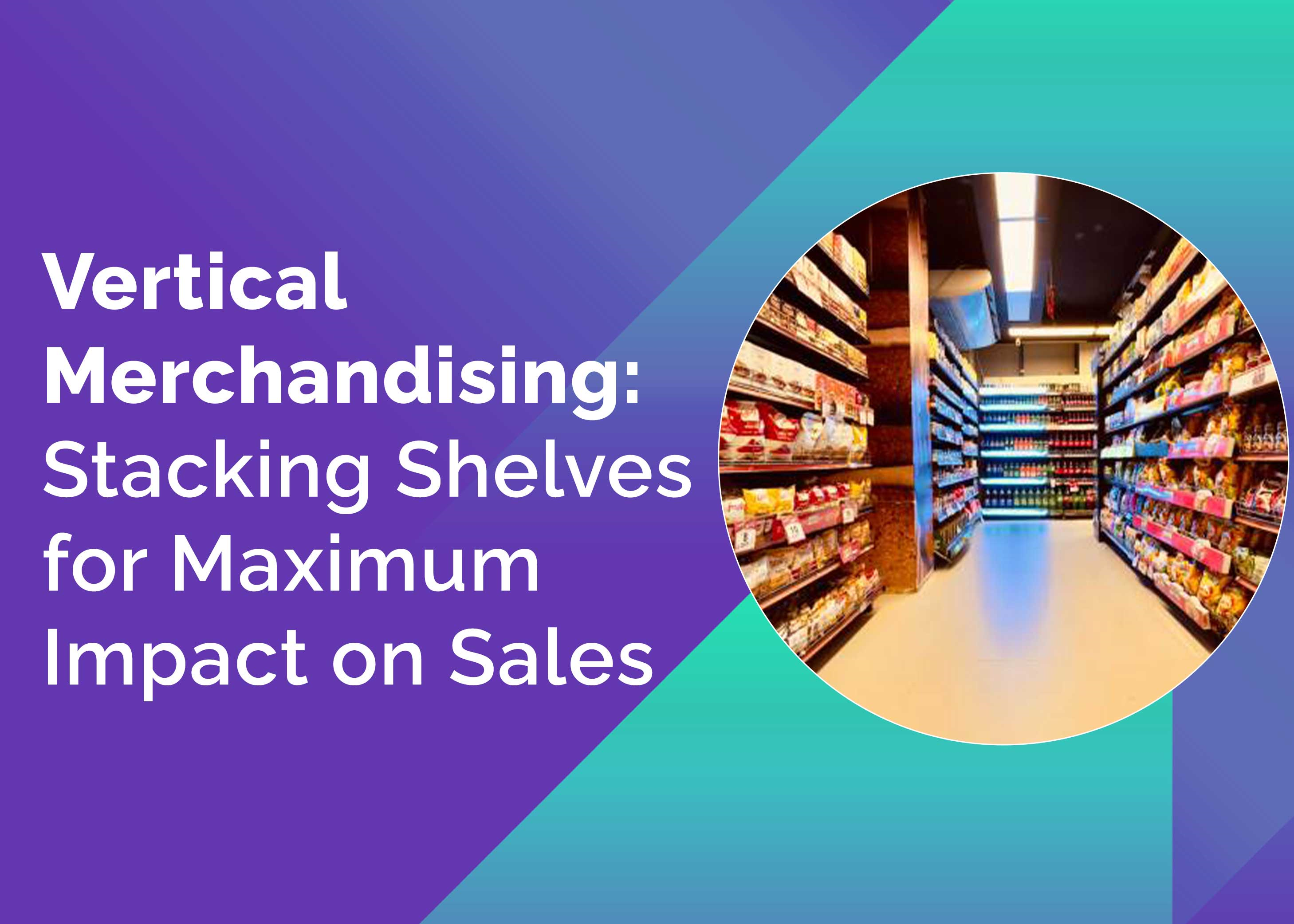 Vertical Merchandising: Stacking Shelves for Maximum Impact on Sales